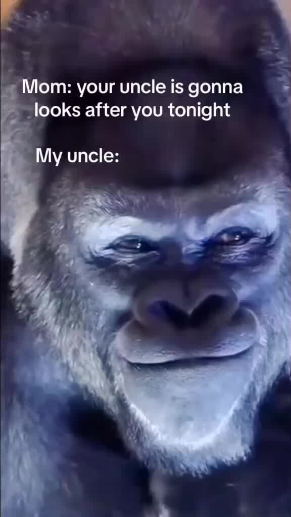 Mom: your uncle is gonna looks after you tonight My uncle: - iFunny