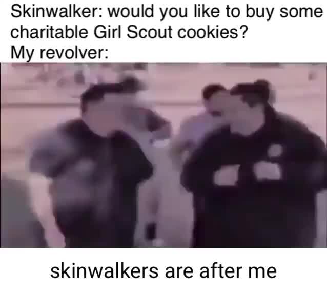 Skinwalker: would you like to buy some charitable Girl Scout cookies ...