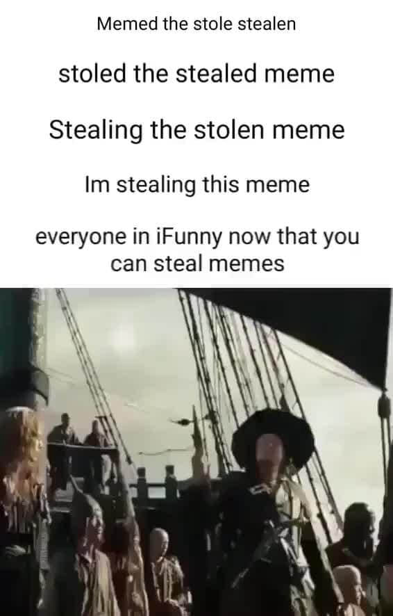Memed the stole stealen Stoled the stealed meme Stealing the stolen ...
