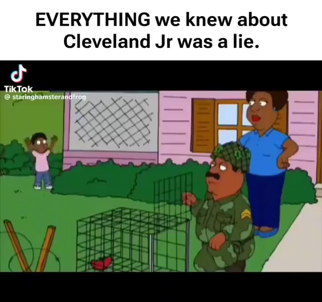EVERYTHING we knew about Cleveland Jr was a lie. - iFunny
