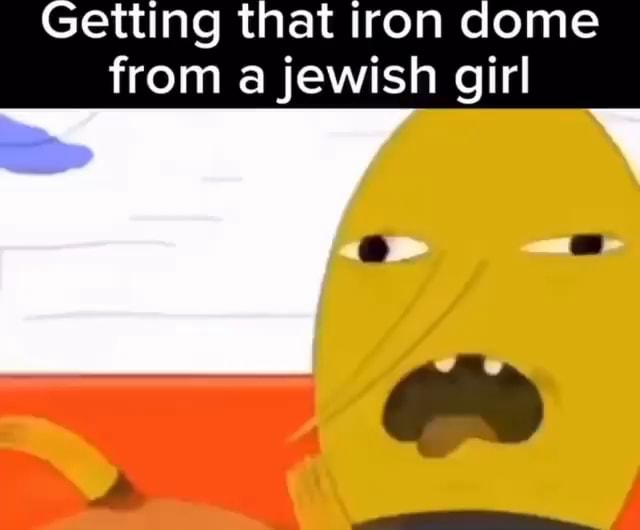 Getting that iron dome from a jewish girl - iFunny