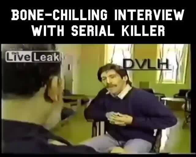 BONE-CHILLING INTERVIEW WITH SERIAL KILLER Leak - iFunny