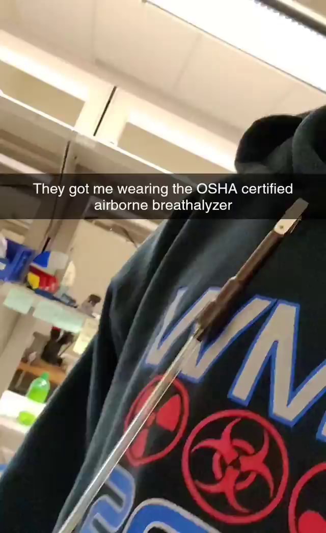 SS They got me wearing the OSHA certified airborne breathalyzer - iFunny