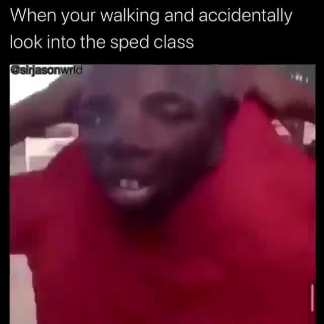 When your walking and accidentally look into the sped class me - iFunny