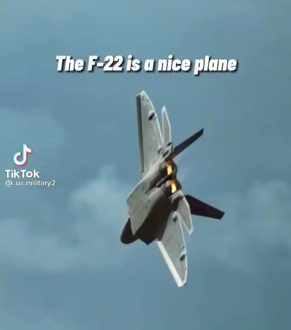 The F-22 is a nice plane cf Tik Tok - iFunny