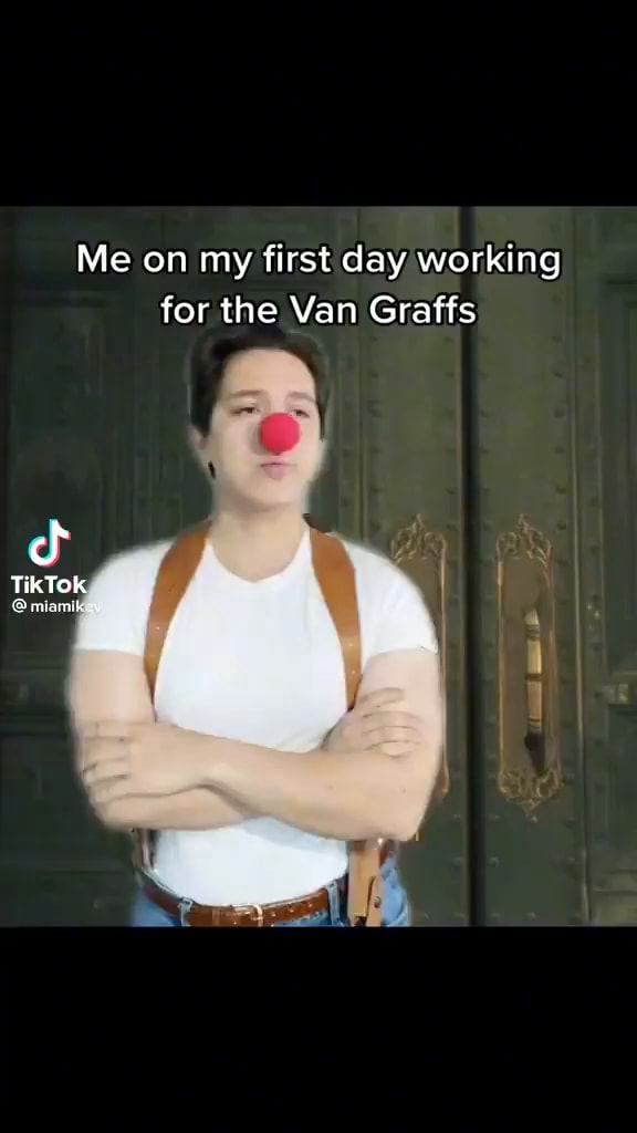 Me on my first day working for the Van Graffs TikTok - iFunny