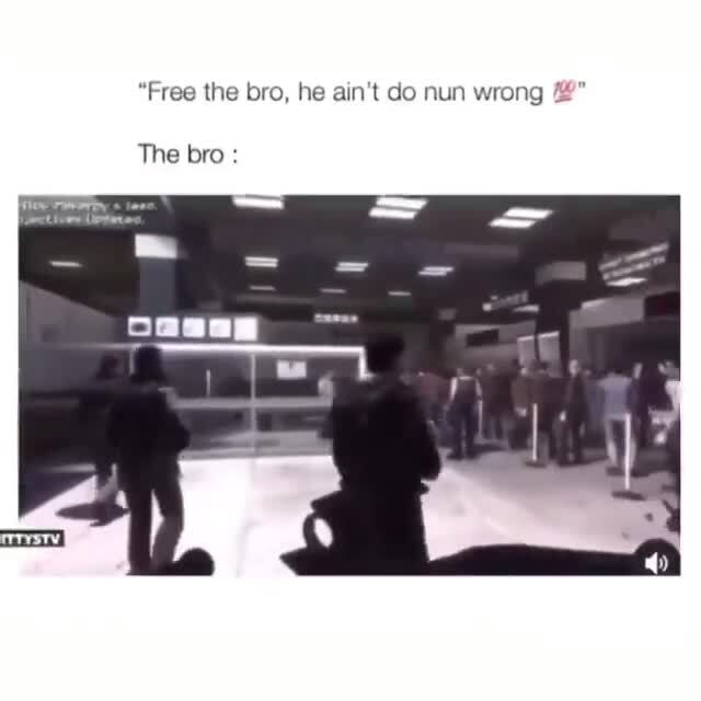 "Free the bro, he ain't do nun wrong The bro: - iFunny