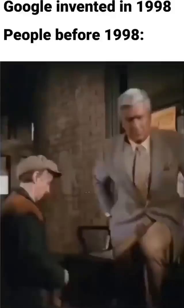 Google invented People before 1998: - iFunny