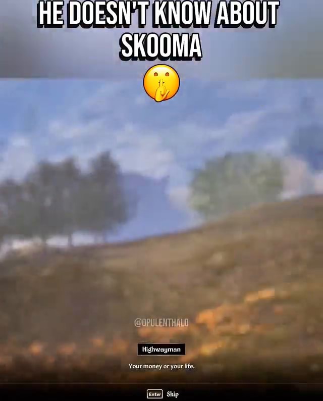 HE DOESN'T KNOW ABOUT SKOOMA - iFunny