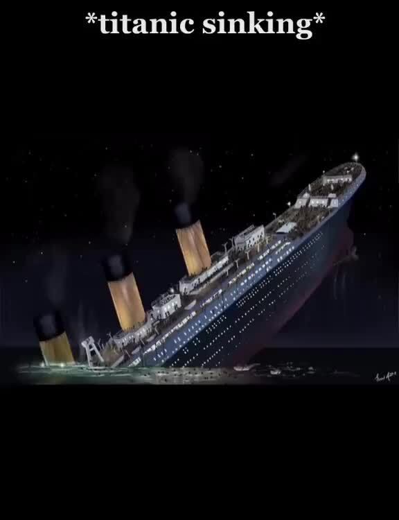 *titanic sinking* - iFunny
