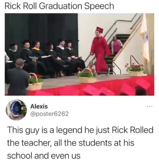 Rick Roll Graduation Speech Alexis @poster6262 This guy is a legend he ...