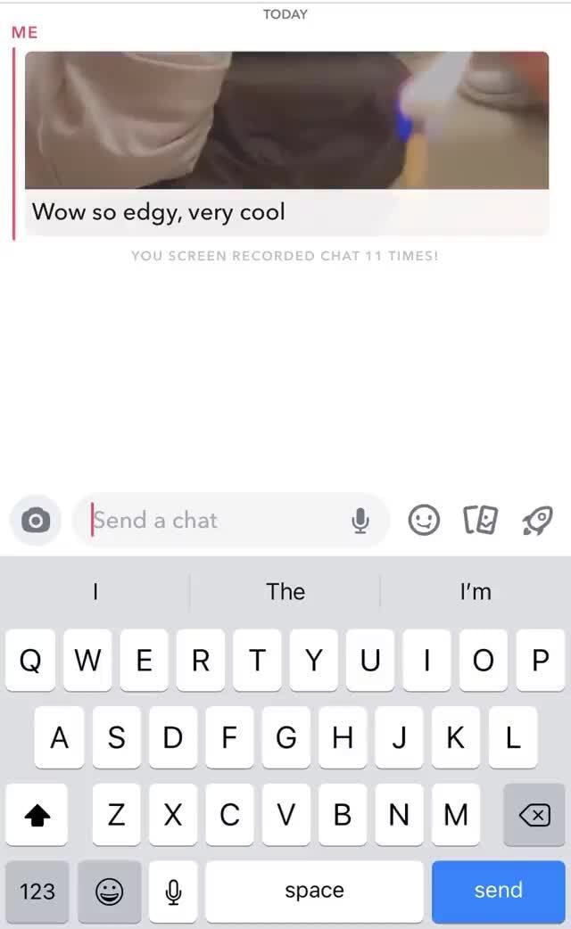 TODAY ME Wow so edgy, very cool YOU 'SCREEN RECORDED CHAT TIMES! Send ...