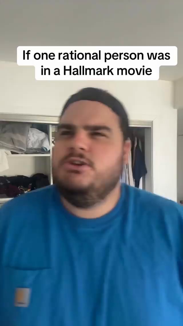 If one rational person was in a Hallmark movie - iFunny