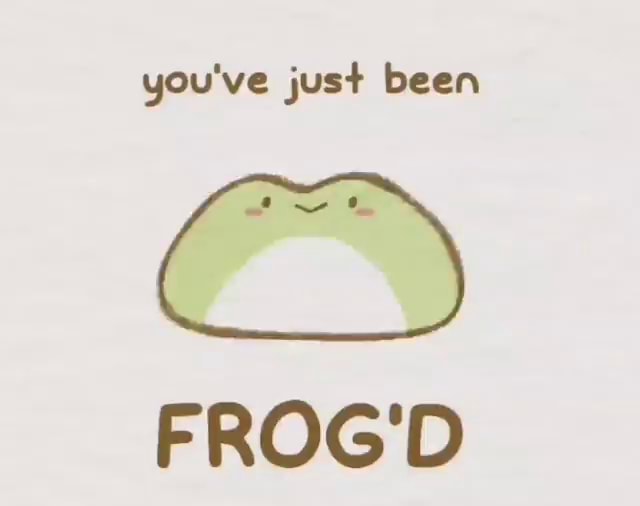 You've just been FROG'D - iFunny