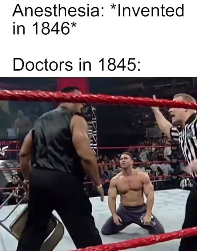 Anesthesia: *Invented in 1846* Doctors in 1845: - iFunny
