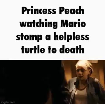 Princess Peach watching Mario stomp a helpless turtle to death - iFunny
