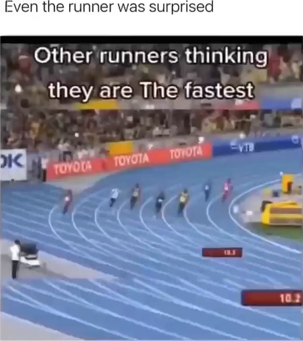 Even the runner was surprised Other runners thinking * they are The ...