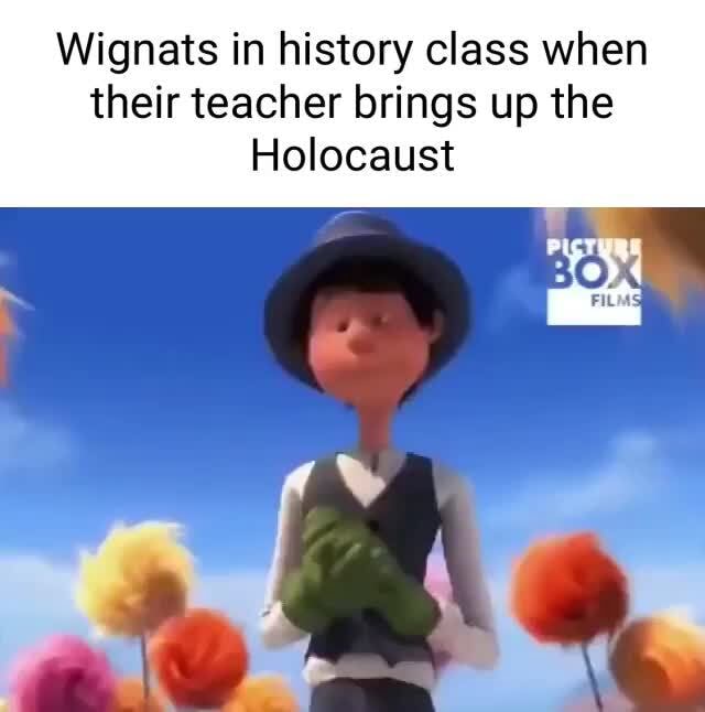 Wignats in history class when their teacher brings up the Holocaust ...