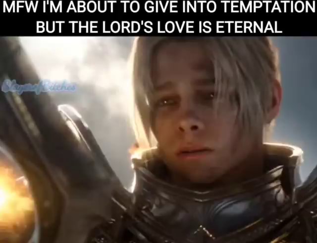 MFW I'M ABOUT TO GIVE INTO TEMPTATION BUT THE LORD'S LOVE IS ETERNAL sa ...