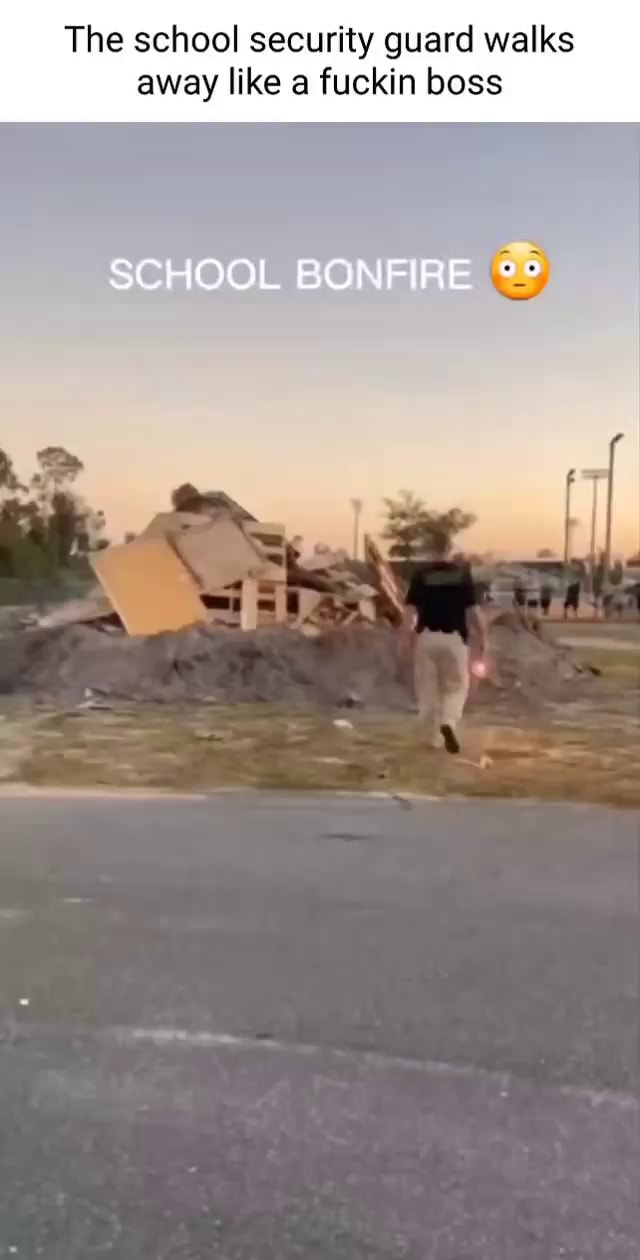 The school security guard walks away like a fuckin boss SCHOOL BONFIRE ...