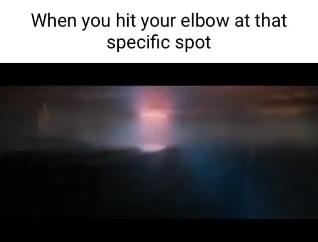 When you hit your elbow at that specific spot - iFunny