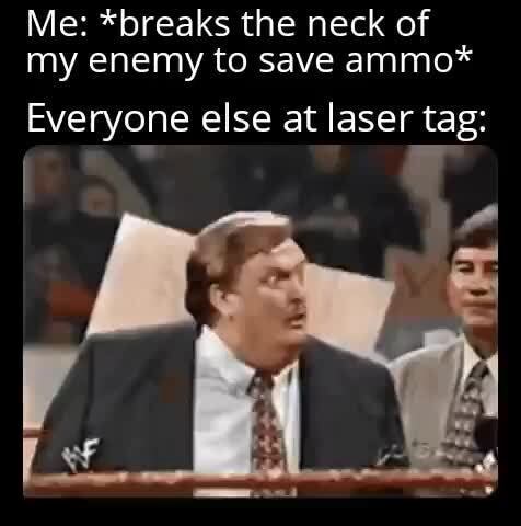 Me: *breaks the neck of my enemy to save ammo* Everyone else at laser ...