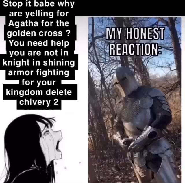 Stop it babe why are yelling for Agatha for the golden cross ? You need ...