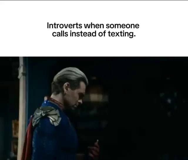 Introverts when someone calls instead of texting. - iFunny