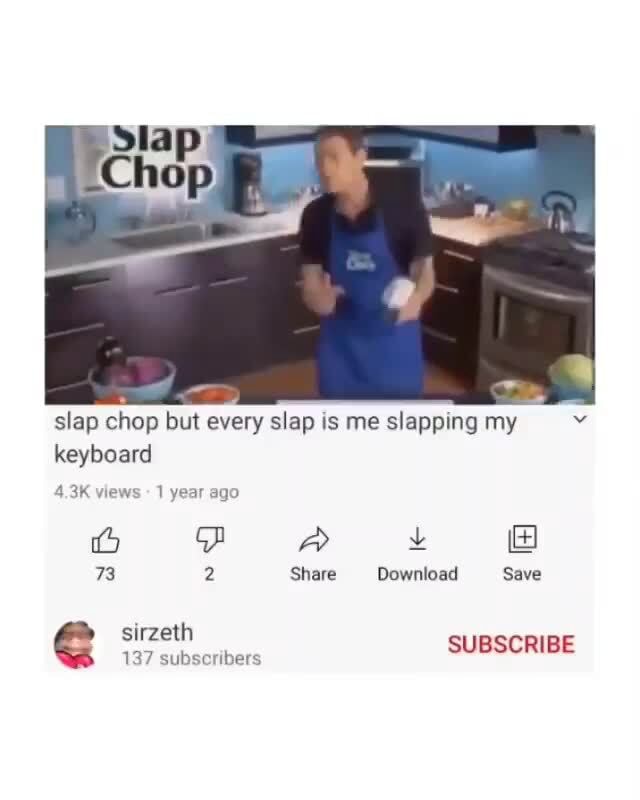Slap chop but every slap is me slapping my keyboard 4.3K views 1 year ...