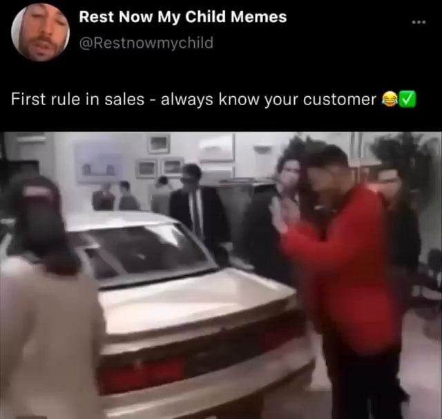 Rest Now My Child Memes First rule in sales - always know your customer ...