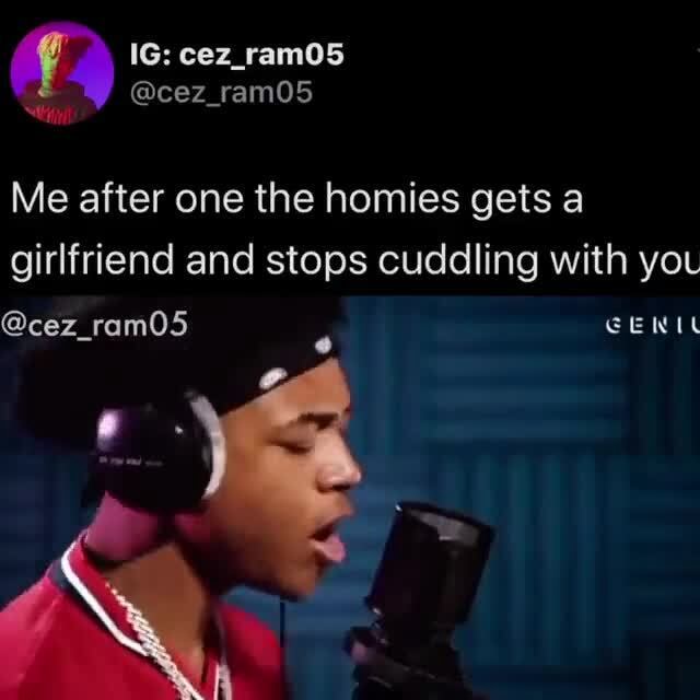 Me after one the homies gets a girlfriend and stops cuddling with you ...
