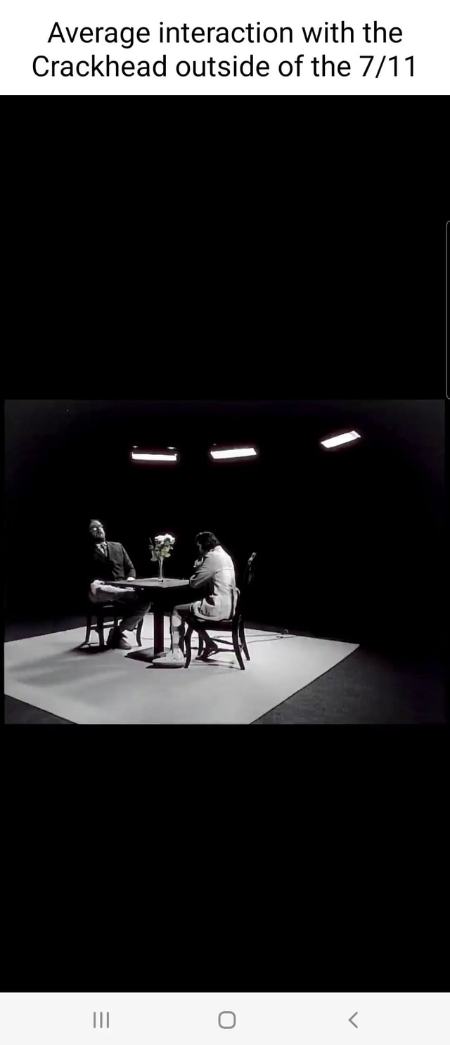 Average interaction with the Crackhead outside of the - iFunny