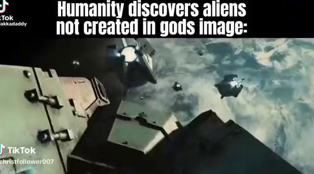 Humanity discovers aliens not created I in gods image: TikTok - iFunny