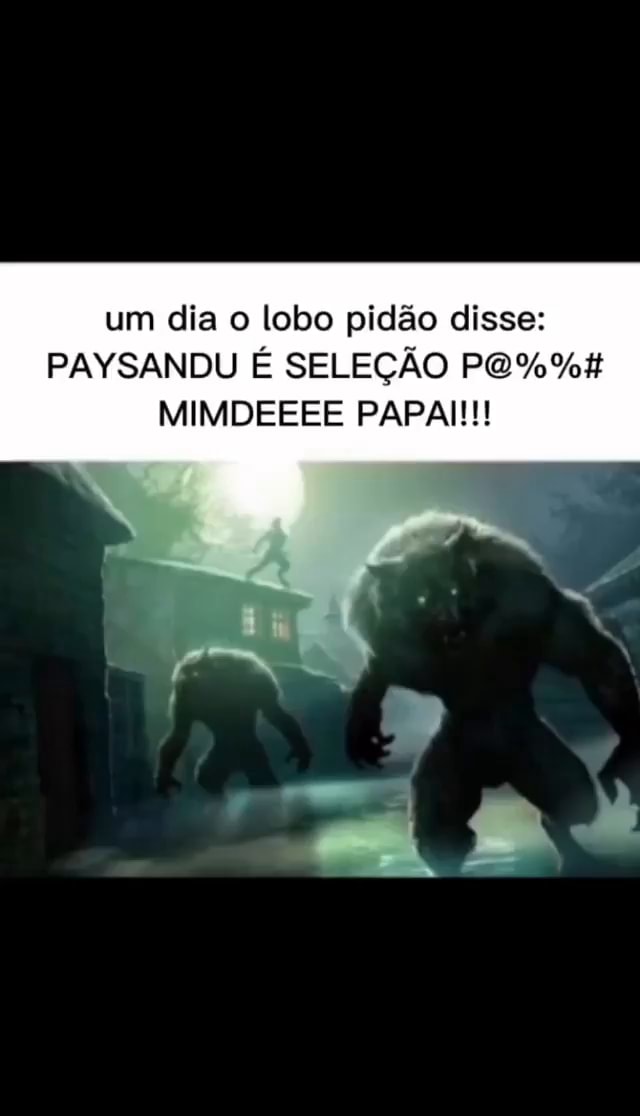 Um dia o lobo pidão disse: PAYSANDU É SELEÇÃO MIMDEEEE PAPAI ...