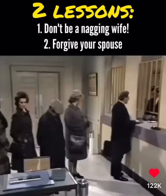 LESSONS: 1. Don't be a nagging wife! 2. Forgive your spouse 122K - iFunny