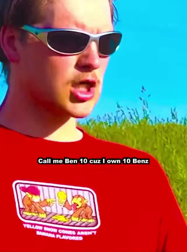 Call me Ben 10 cuz I own 10 Benz - iFunny