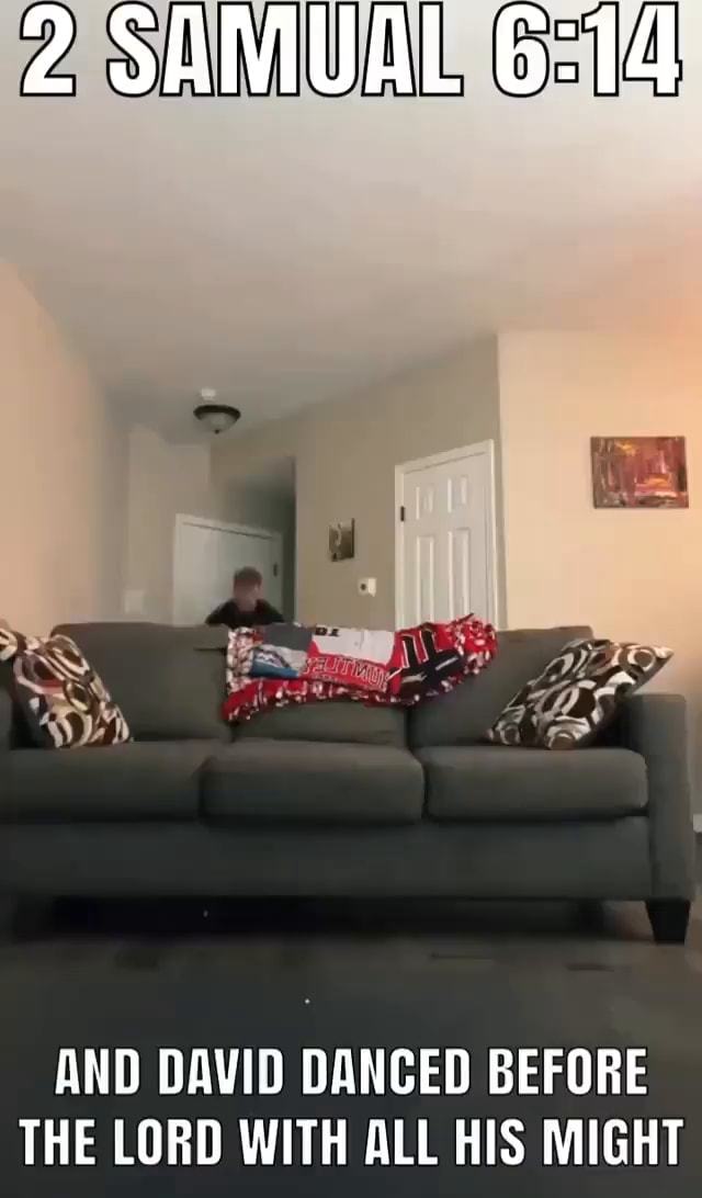 SAMUAL AND DAVID DANCED BEFORE THE LORD WITH ALL HIS MIGHT - iFunny