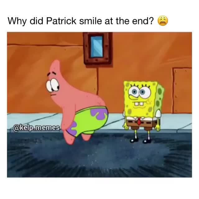 Why did Patrick smile at the end? - iFunny