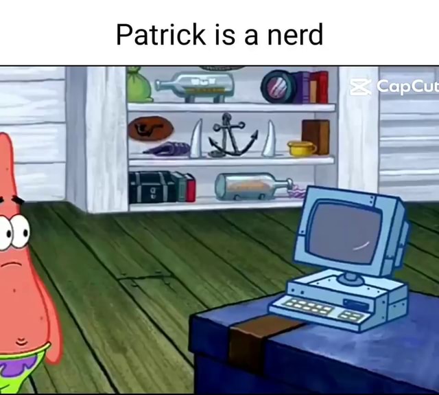 Patrick is a nerd CapCut - iFunny