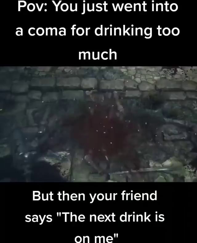Pov: You just went into a coma for drinking too much But then your ...