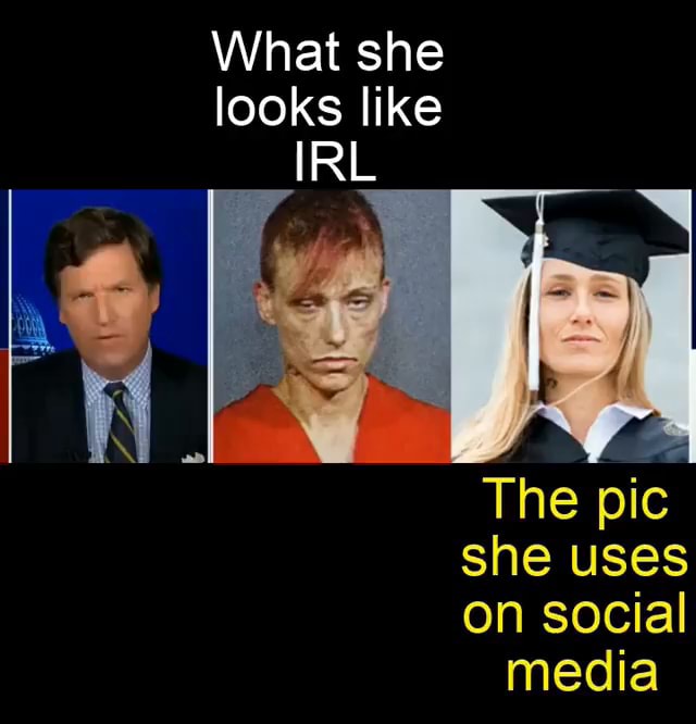 What she looks like IRL The pic she uses on social media - iFunny