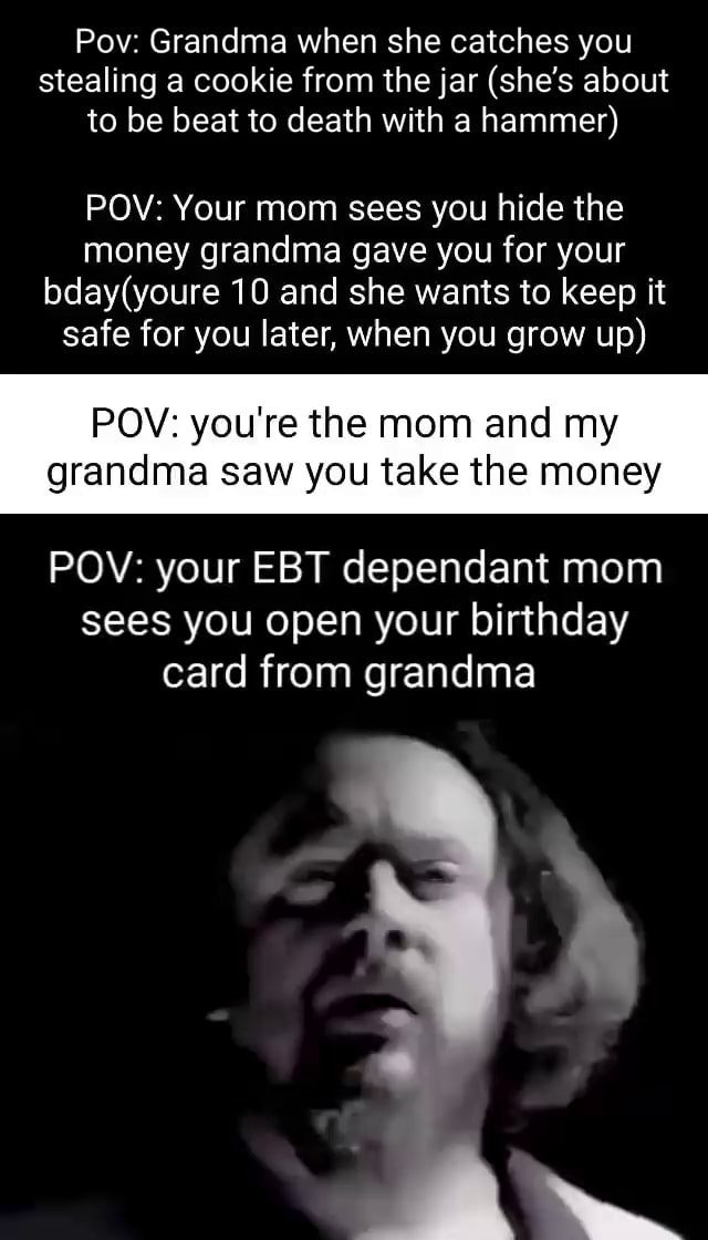 Pov Grandma When She Catches You Stealing A Cookie From The Jar Shes