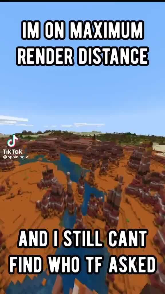 IM ON MAXIMUM RENDER DISTANCE AND I STILL CANT FIND WHO TF ASKED - iFunny