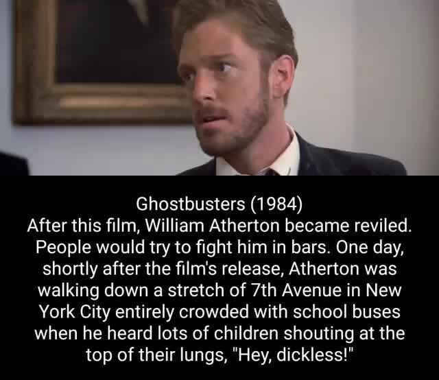 Ghostbusters (1984) After this film, William Atherton became reviled. People would try to fight ...