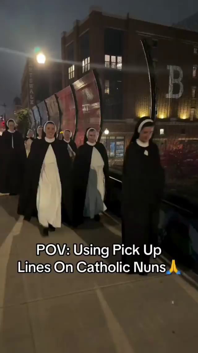 POW: Using Pick Up Lines On Catholic Nuns - iFunny
