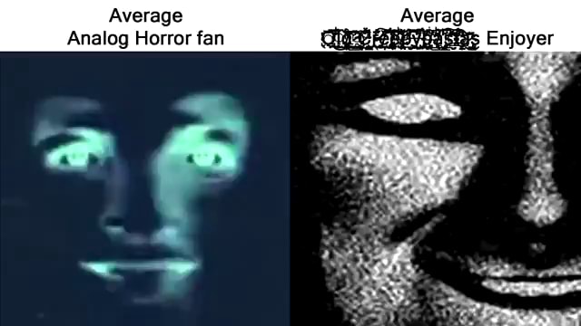 Average Analog Horror fan - iFunny
