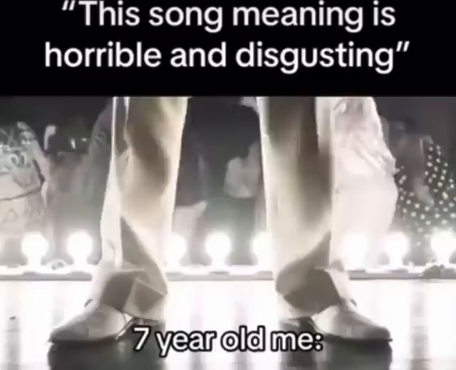 His song meaning Is horrible and disgusting" - iFunny