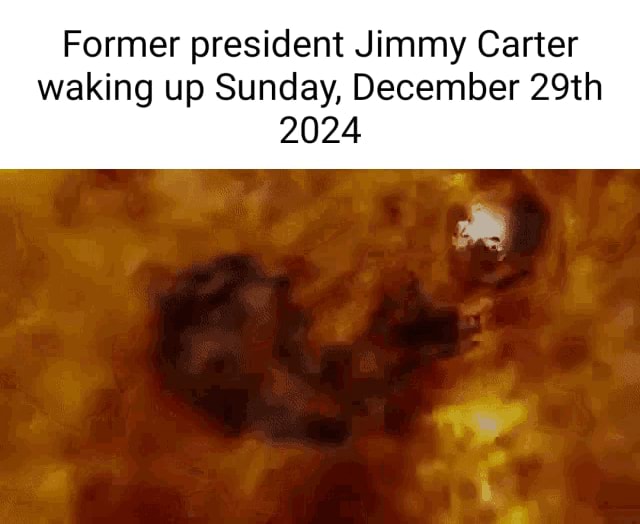 Former president Jimmy Carter waking up Sunday, December 29th 2024 ...