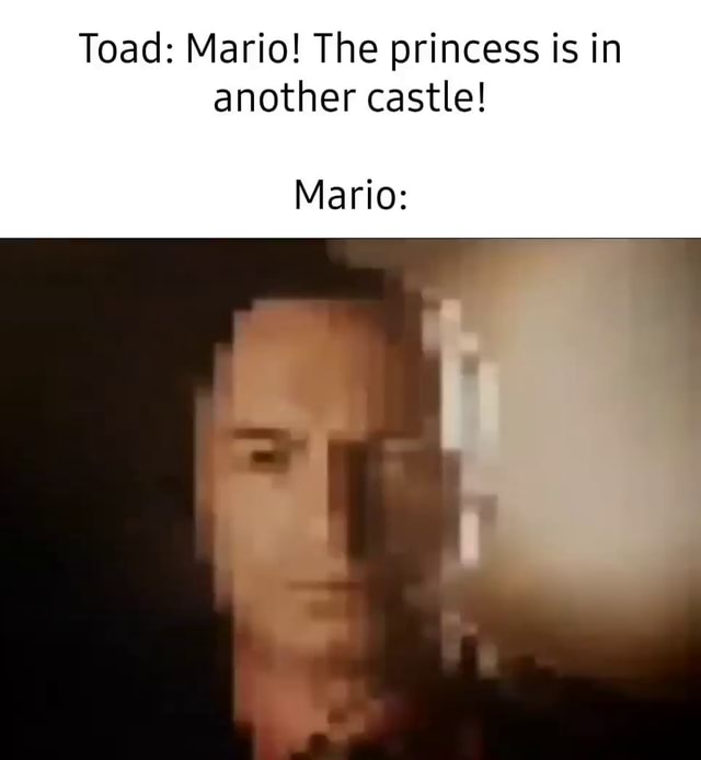Toad: Mario! The princess is in another castle! Mario: - iFunny