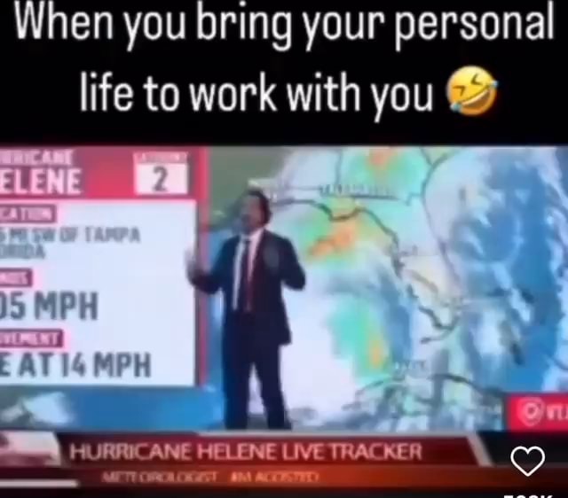 When you bring your persona life to work with you HURRICANE HELENE LIVE ...